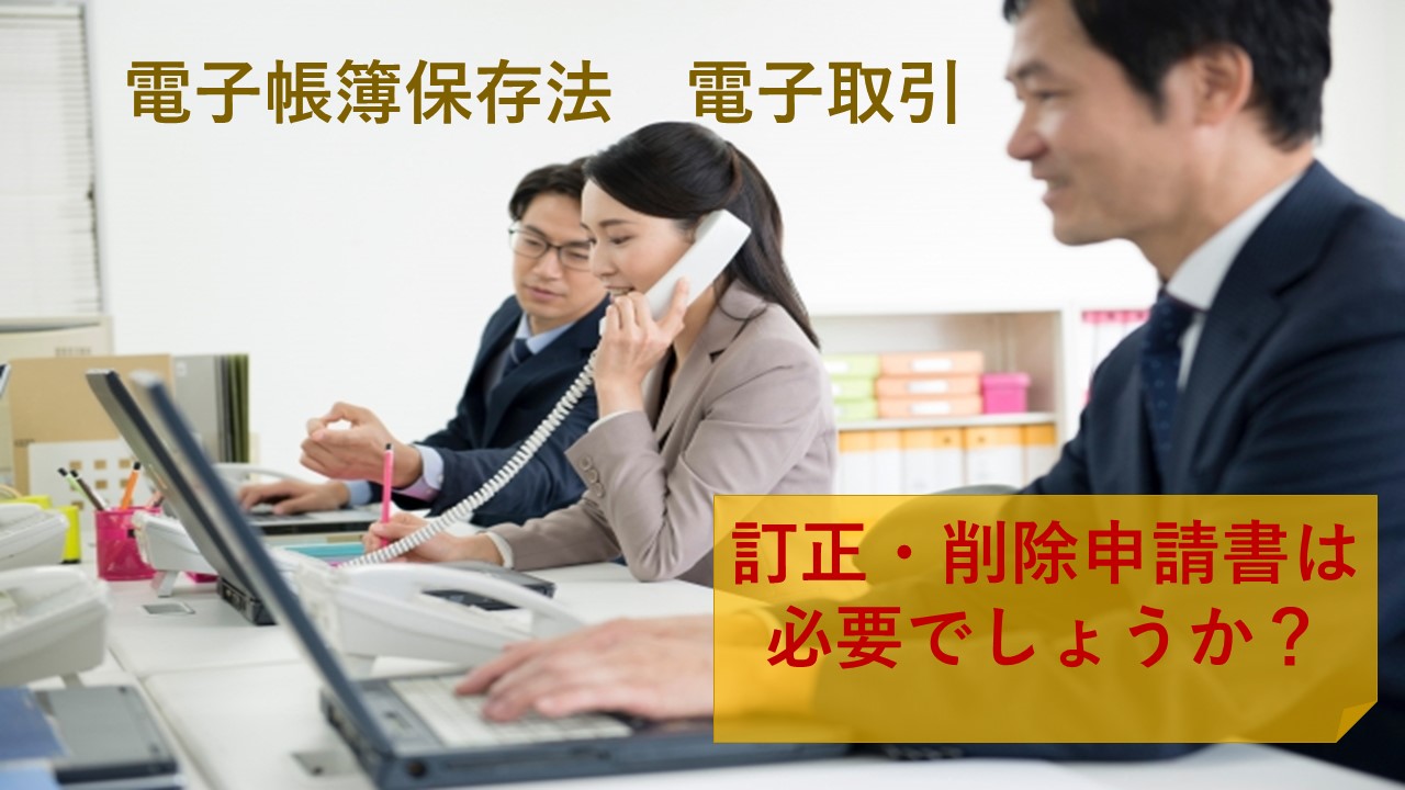 電子帳簿保存法対応 訂正・削除申請書は不要でしょうか？ | JIIMA 公式サイト